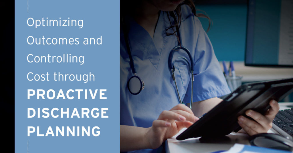Optimizing Outcomes and Controlling Cost through Proactive Discharge ...